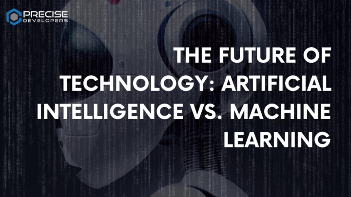 The Future of Technology: Artificial Intelligence vs. Machine Learning - Precise Developers