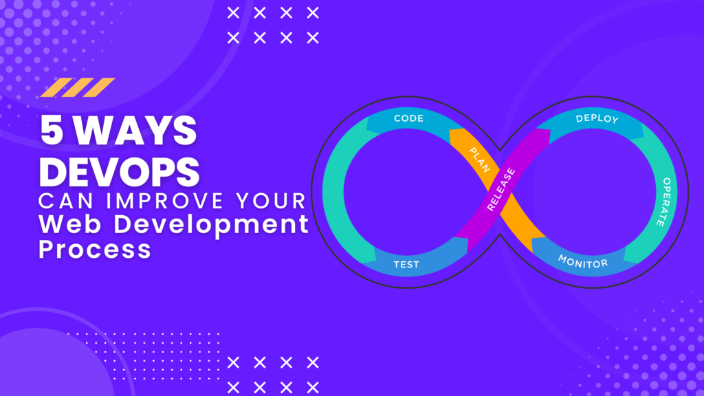 5 Ways DevOps Can Improve Your Web Development Process 5 Ways DevOps Can Improve Your Web Development Process
