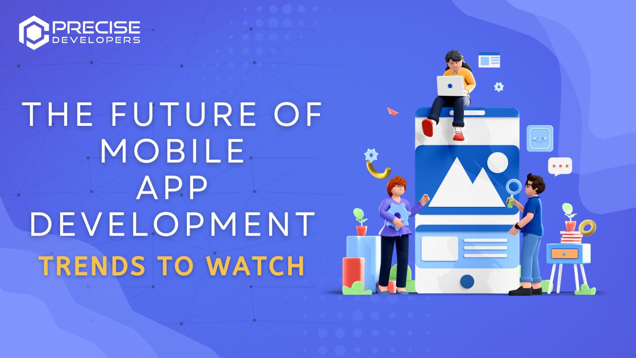 The Future of Mobile App Development: Trends to Watch